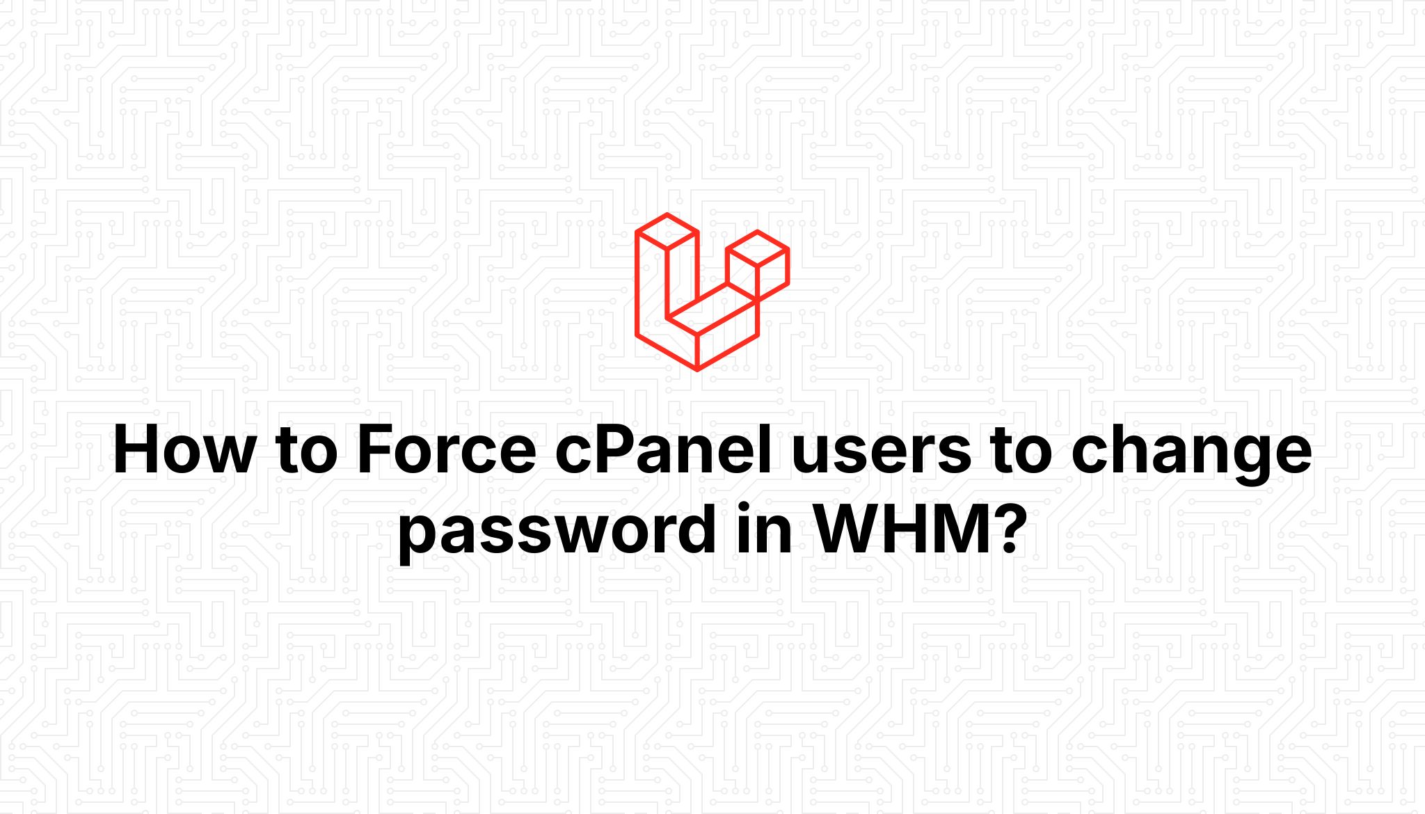 How to Force cPanel users to change password in WHM? - WevrLabs Hosting